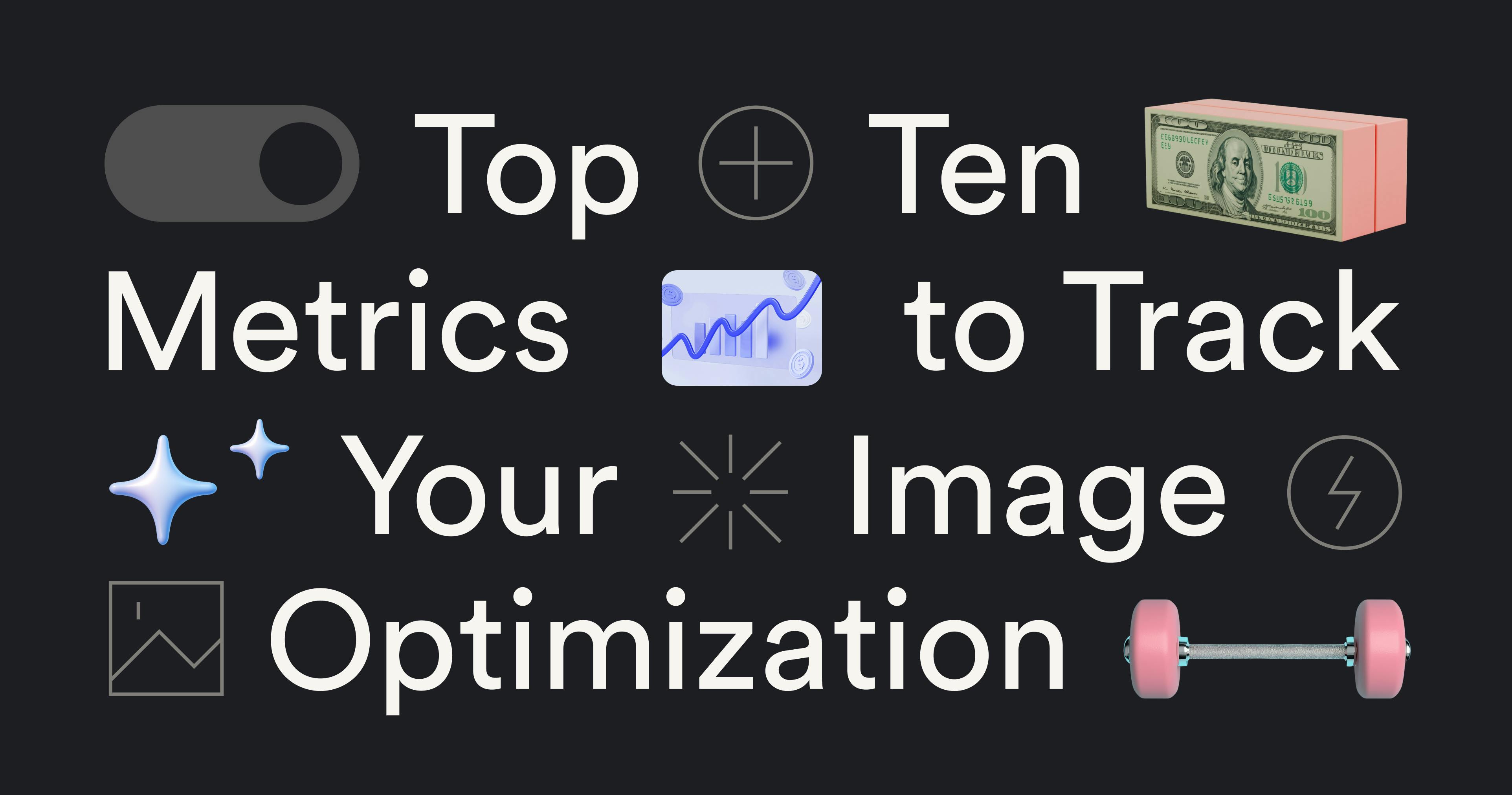 Top 10 Metrics to Track Your Image Optimization | imgix